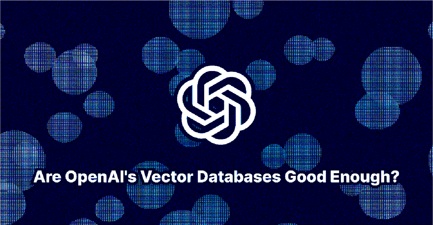 Are OpenAI’s Vector Databases Good Enough for Your Needs? • Suprabit